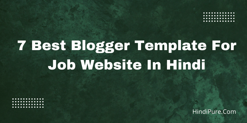 7 Best Blogger Template For Job Website In Hindi » HindiPure